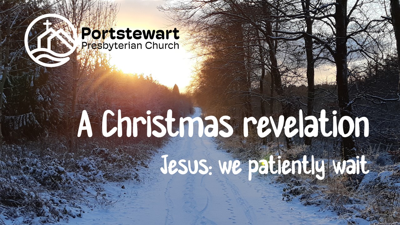 Advent Revelation: Waiting Patiently - Portstewart Presbyterian Church